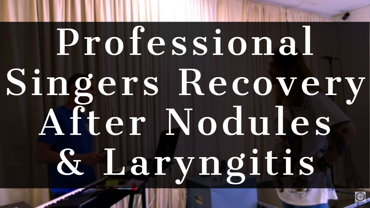 Professional Singers Recovery After Nodules & Laryngitis